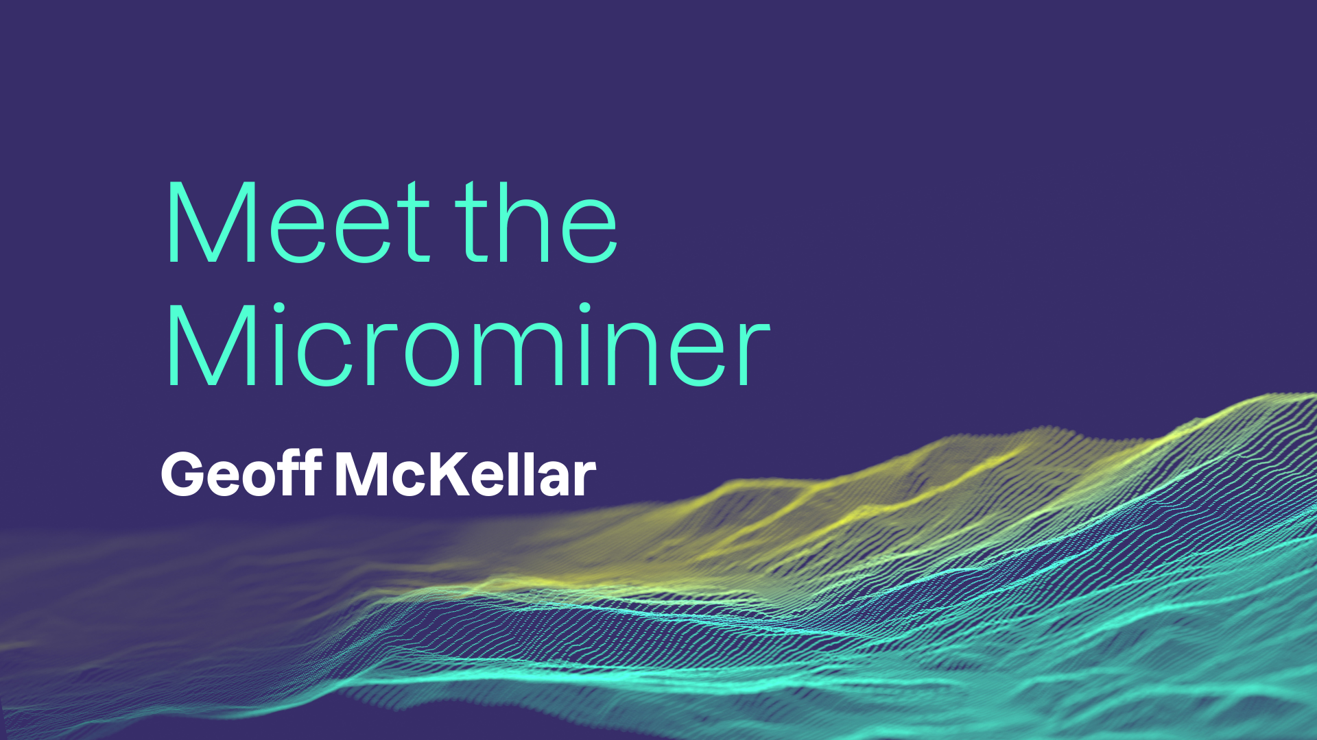 Meet the Microminer: Geoff McKellar - Micromine - Technology for Mining ...